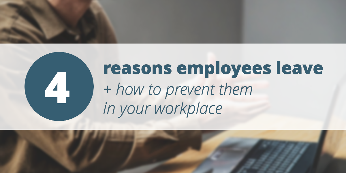 4 reasons employees leave + how to prevent them in your workplace