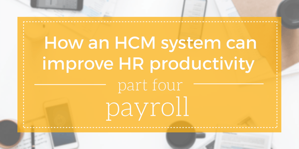 How an HCM system can improve productivity for HR, part four: Payroll