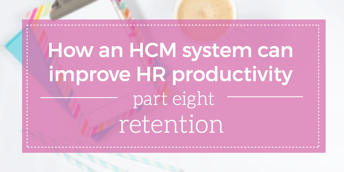 How an HCM system can improve employee productivity, part 8: retention