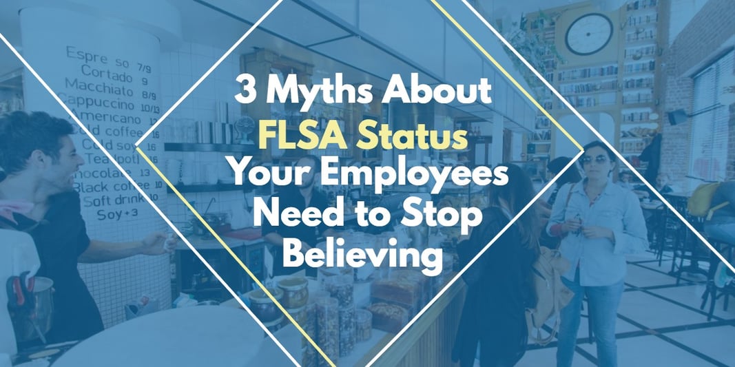 3 Myths About FLSA Status Your Employees Need to Stop Believing