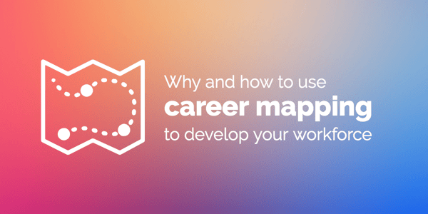 Why and how to use career mapping to develop your workforce