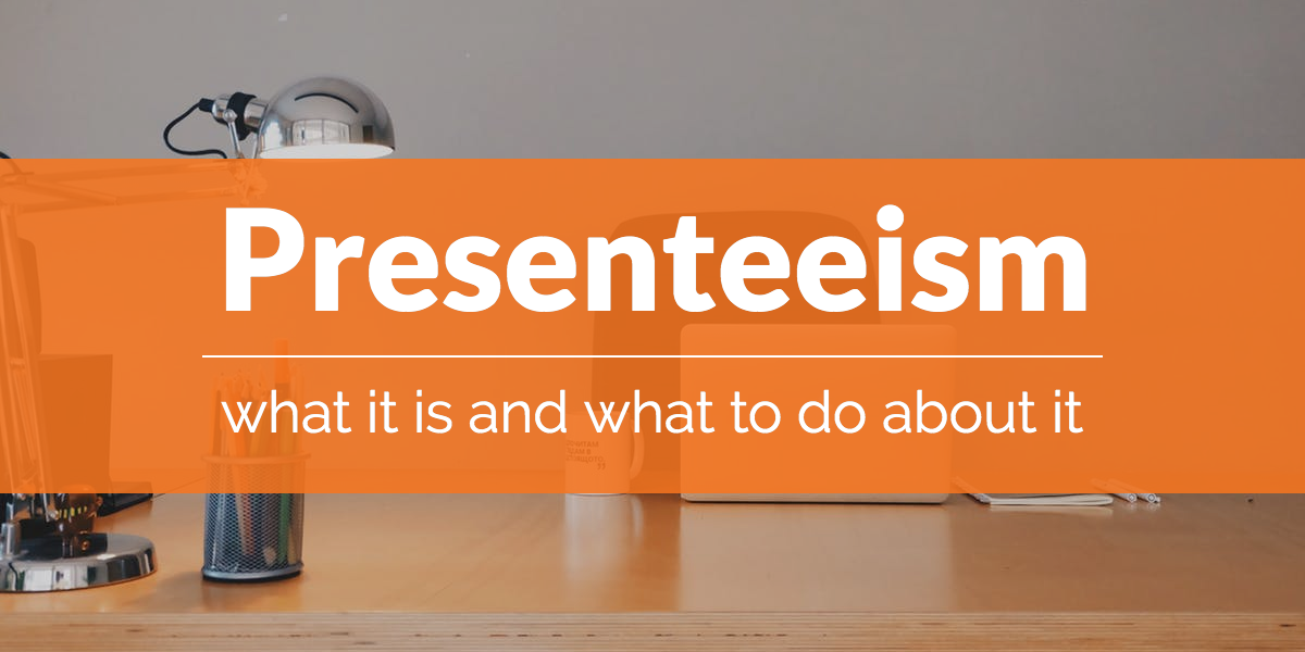Presenteeism: what it is and what to do about it