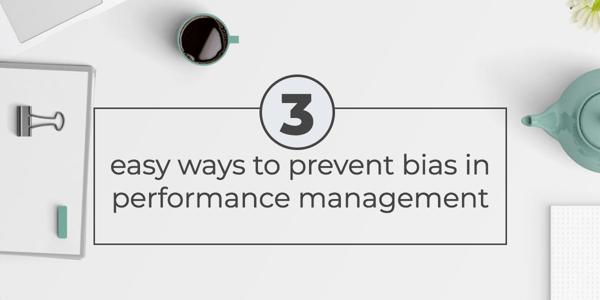 3 Easy Ways To Prevent Bias In Performance Management
