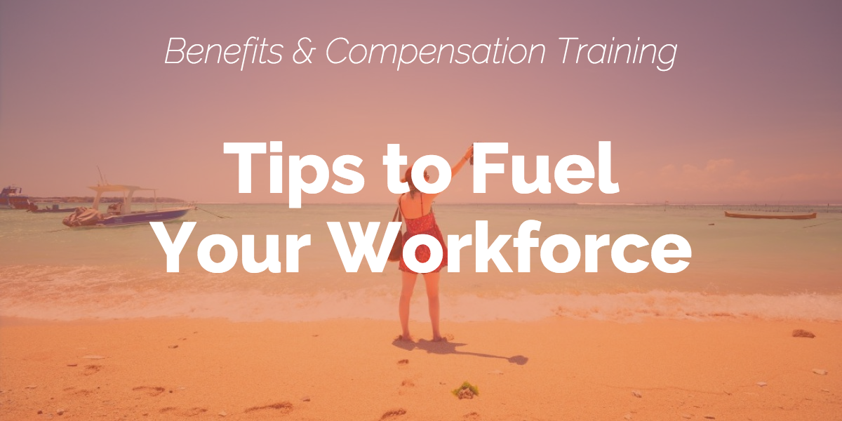 Benefits & Compensation Training: Tips to Fuel Your Workforce